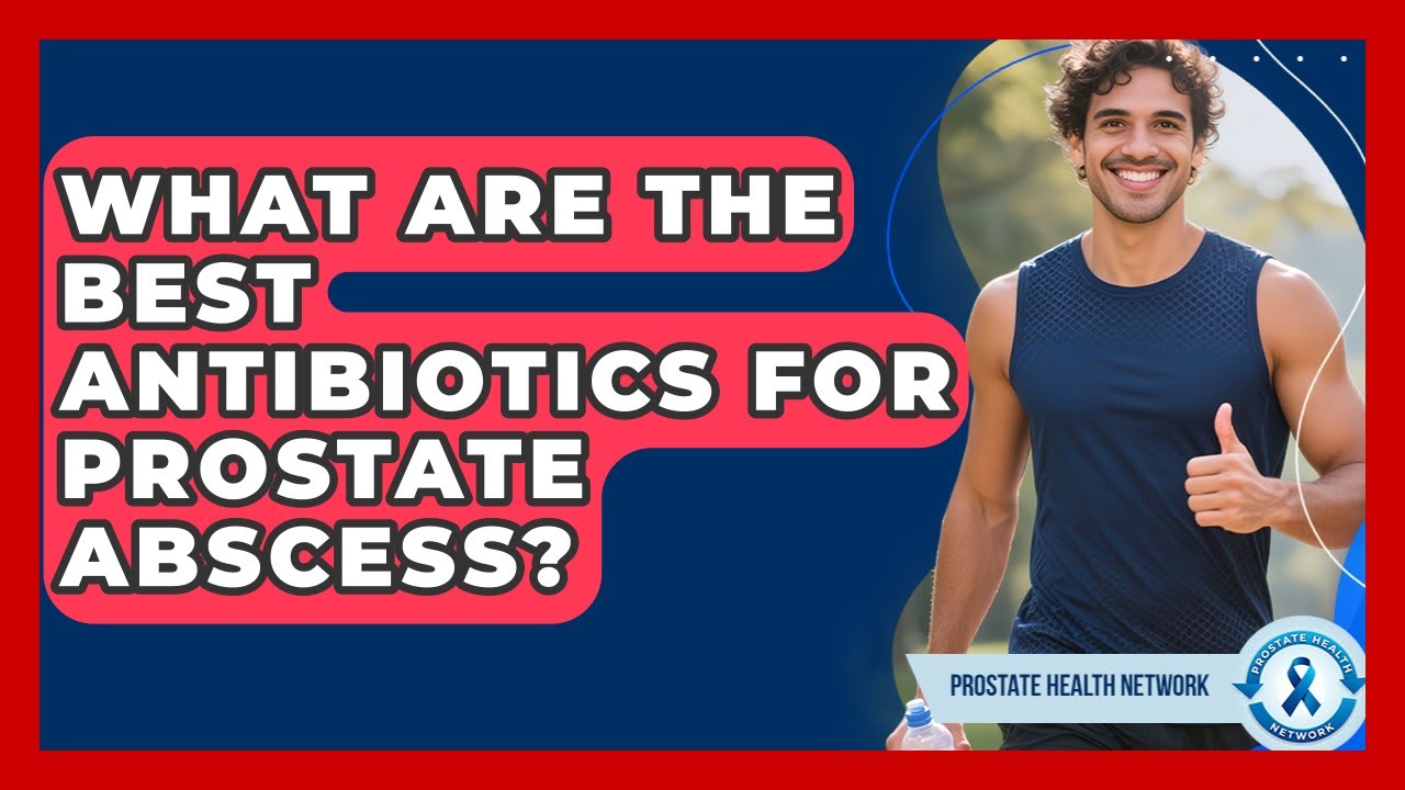 What Are The Best Antibiotics For Prostate Abscess? - Prostate Health ...