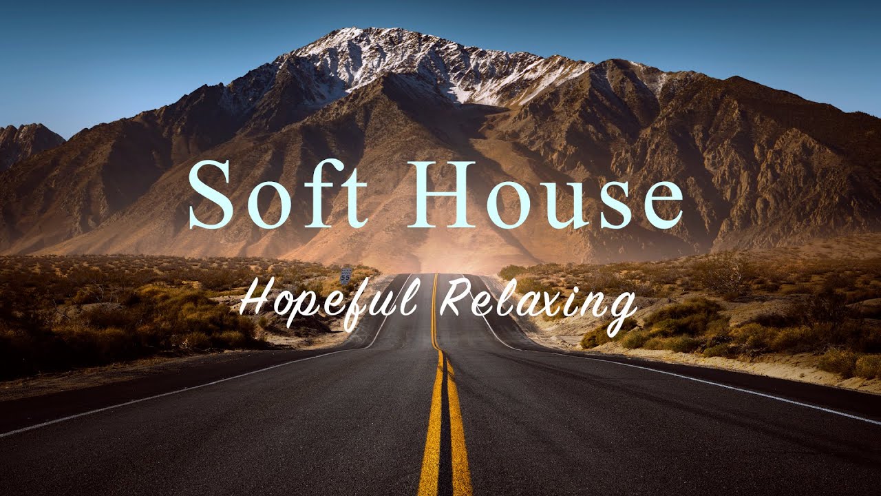 Soft House 2023 🗻🚗 Hopeful Relaxing Mix【House / Chill Mix / Instrumental】 - YouTube Music