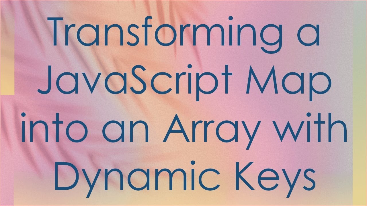 Transforming a JavaScript Map into an Array with Dynamic Keys - YouTube