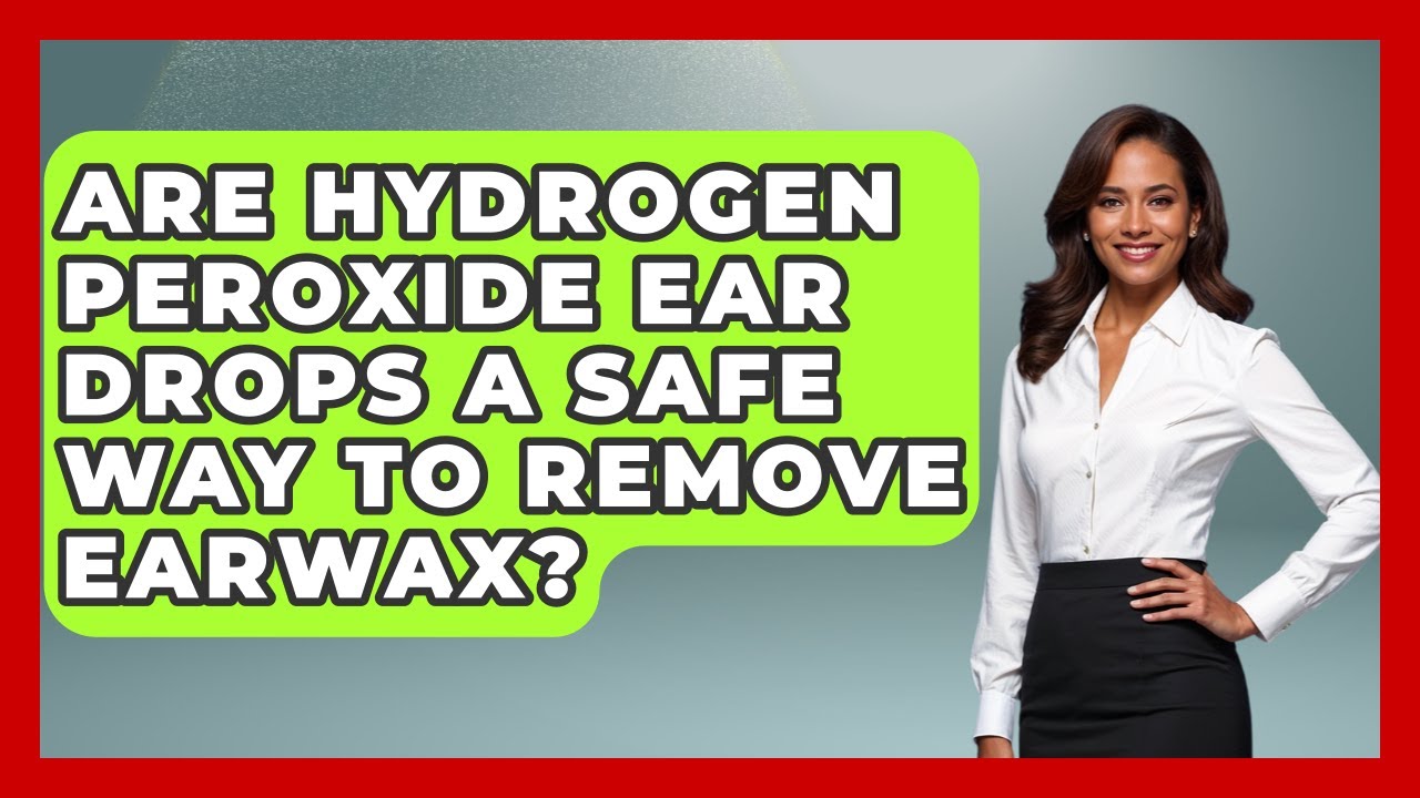 Are Hydrogen Peroxide Ear Drops A Safe Way To Remove Earwax? - Ear Nose ...