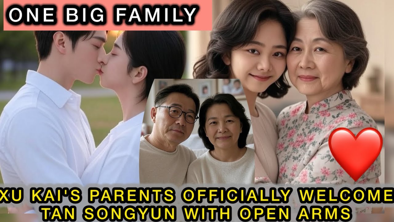 BREAKING NEWS:XU KAI'S PARENTS OFFICIALLY WELCOME TAN SONGYUN WITH OPEN ...