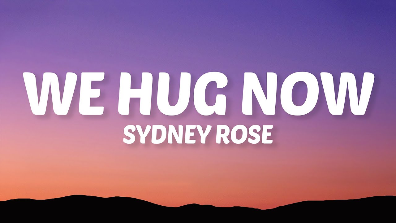 Sydney Rose - We Hug Now (Lyrics) - YouTube