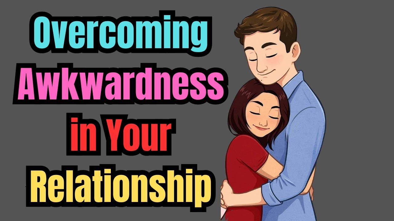 Overcoming Awkwardness in Your Relationship | Relationship Advice For ...
