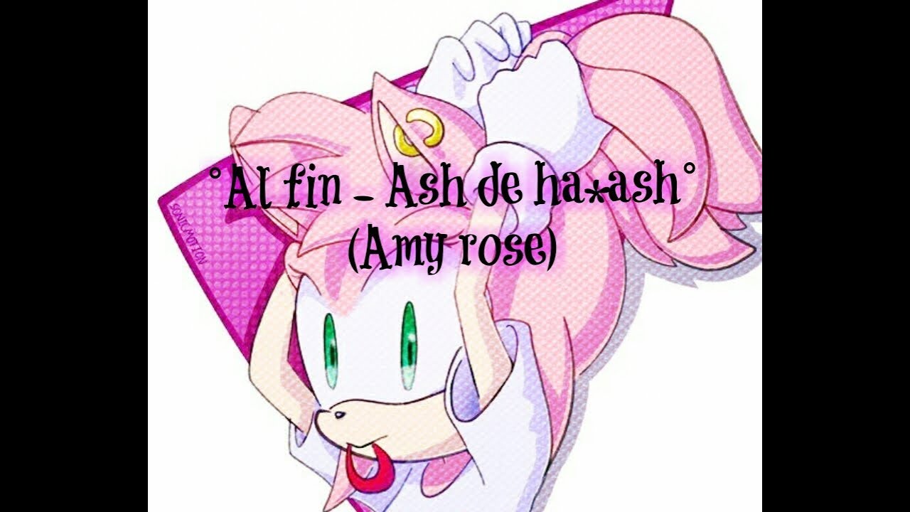 °Al fin - Ash de ha*ash° (Amy rose) - YouTube
