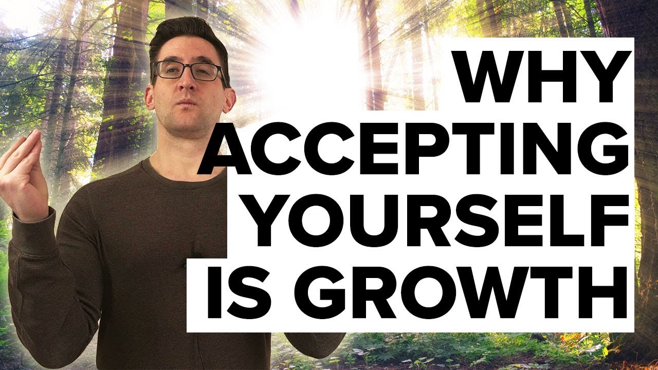 Why Acceptance Leads to Growth | Psychology of Accepting Yourself - YouTube