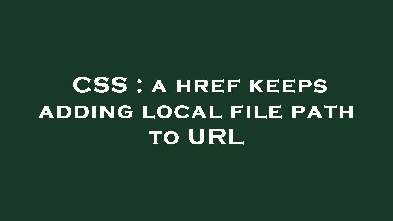 CSS A Href Keeps Adding Local File Path To URL YouTube CSS A Href Keeps Adding Local File Path To URL YouTube