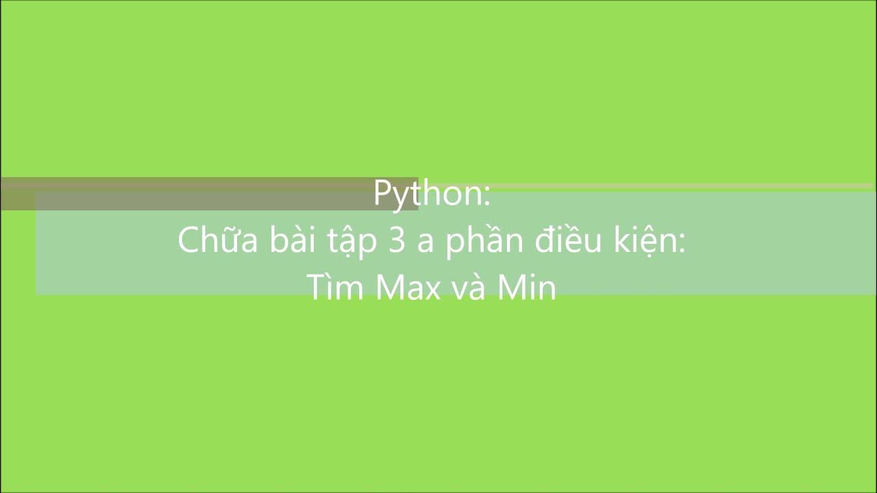 Python-SO: Chữa bài tập 3a phần điều kiện (tìm Max và Min) - YouTube