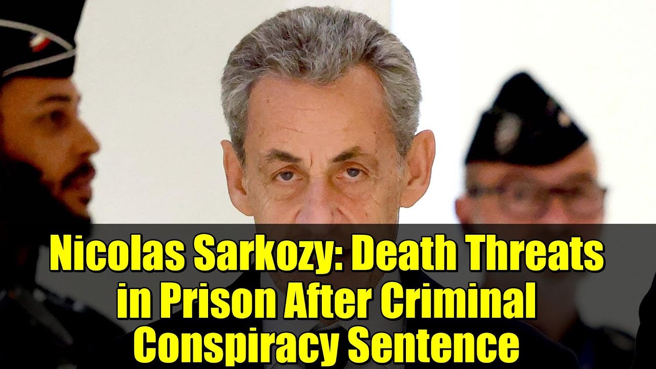 Nicolas Sarkozy: Death Threats in Prison After Criminal Conspiracy ...