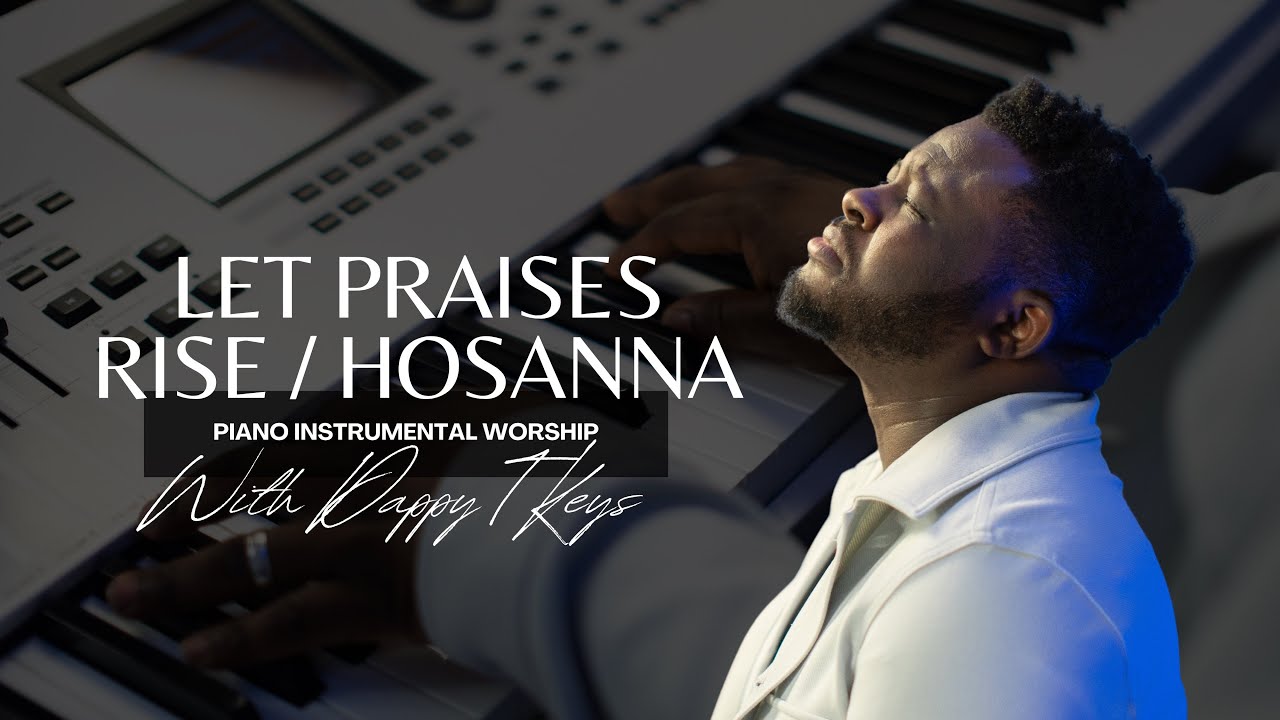 Let Praises Rise/Hosanna: Piano Instrumental Worship with DappyTKeys ...