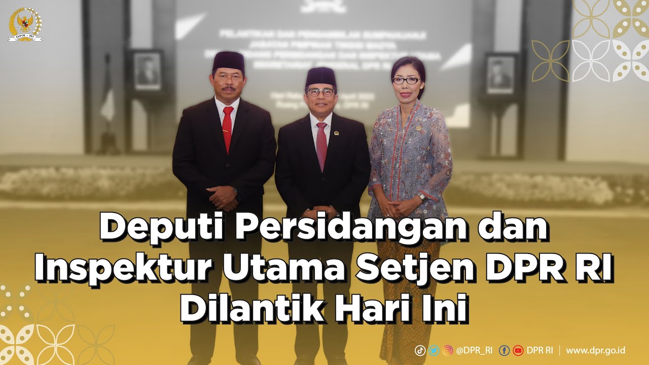 DEPUTI PERSIDANGAN DAN INSPEKTUR UTAMA SETJEN DPR RI DILANTIK HARI INI ...