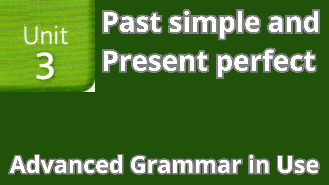 Past simple and present perfect - Advanced Grammar in Use - Unit 03 ...
