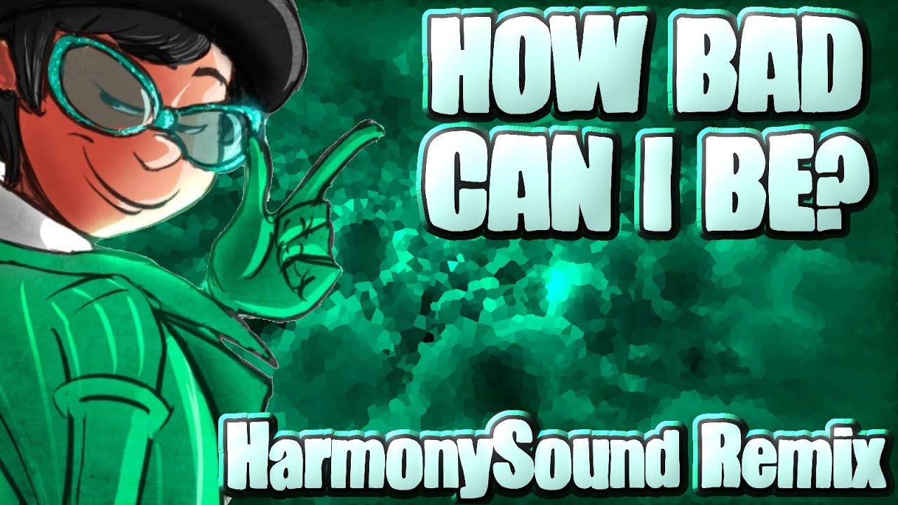 HOW BAD CAN I BE - REMIX + COVER by Harmony Sound - YouTube