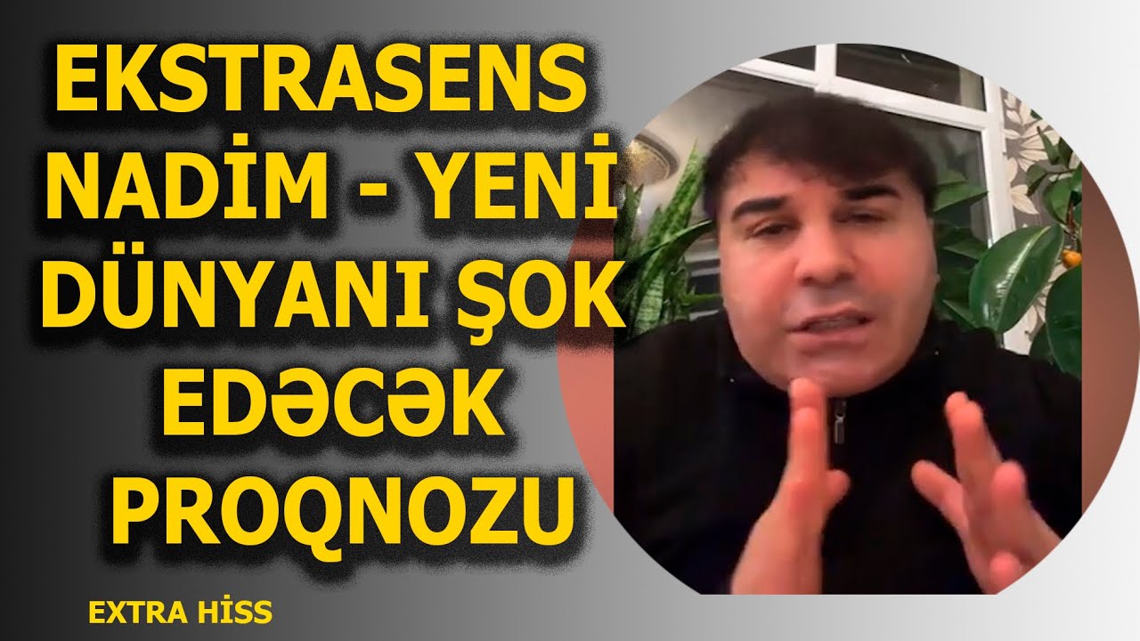 EKSTRASENS NADİM - YENİ DÜNYANI ŞOK EDƏCƏK PROQNOZU - NƏ BAŞ VERƏCƏK ...