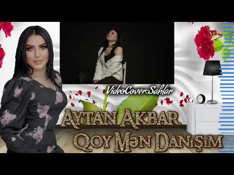 Aytan Akbar - Qoy Men Danisim Her Kesin Xosuna Gelecek Mahni Yeni 2022 TREND OLAN