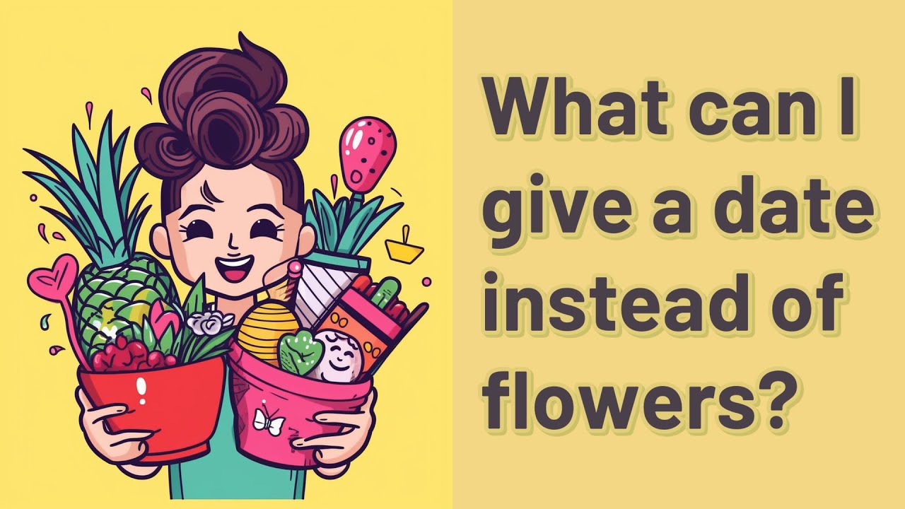 What Can I Give A Date Instead Of Flowers YouTube what-can-i-give-a-date-instead-of-flowers-youtube