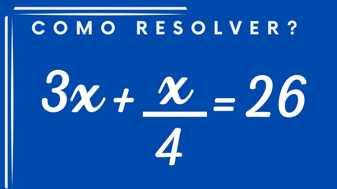 📝 COMO RESOLVER? EQUAÇÃO DO 1º GRAU 3x+x/4=26 - YouTube