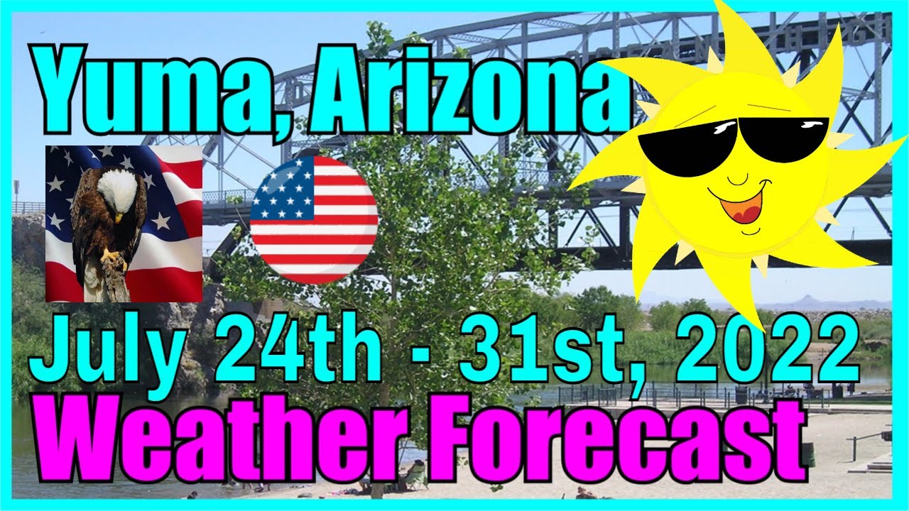 Yuma Arizona Weather Forecast July 24th - July 31st, 2022 - YouTube
