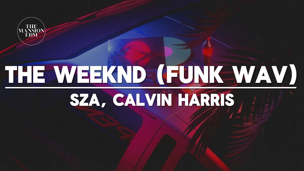SZA, Calvin Harris - The Weekend - (Funk Wav Remix) (Lyrics) - YouTube