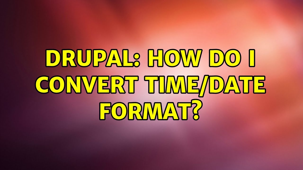 Drupal How Do I Convert Time date Format 4 Solutions YouTube Drupal How Do I Convert Time date Format 4 Solutions YouTube