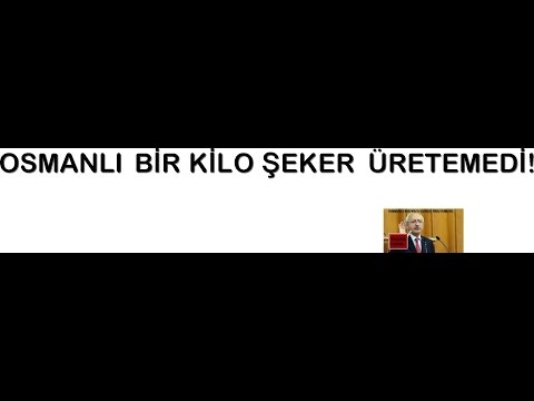 Kemal Kılıçdaroğlu- Koca Osmanlı Şeker bile üretemedi.