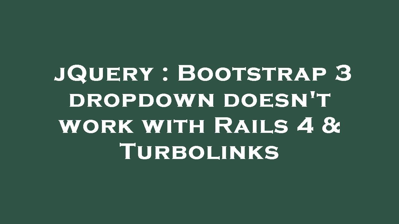 Jquery Bootstrap 3 Dropdown Doesnt Work With Rails 4 And Turbolinks