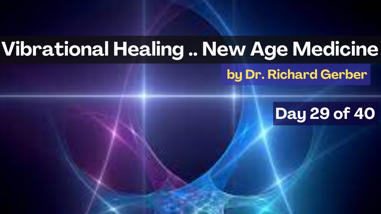 Day 29 - Vibrational Healing ... New Age Medicine by Dr. Richard Gerber ...