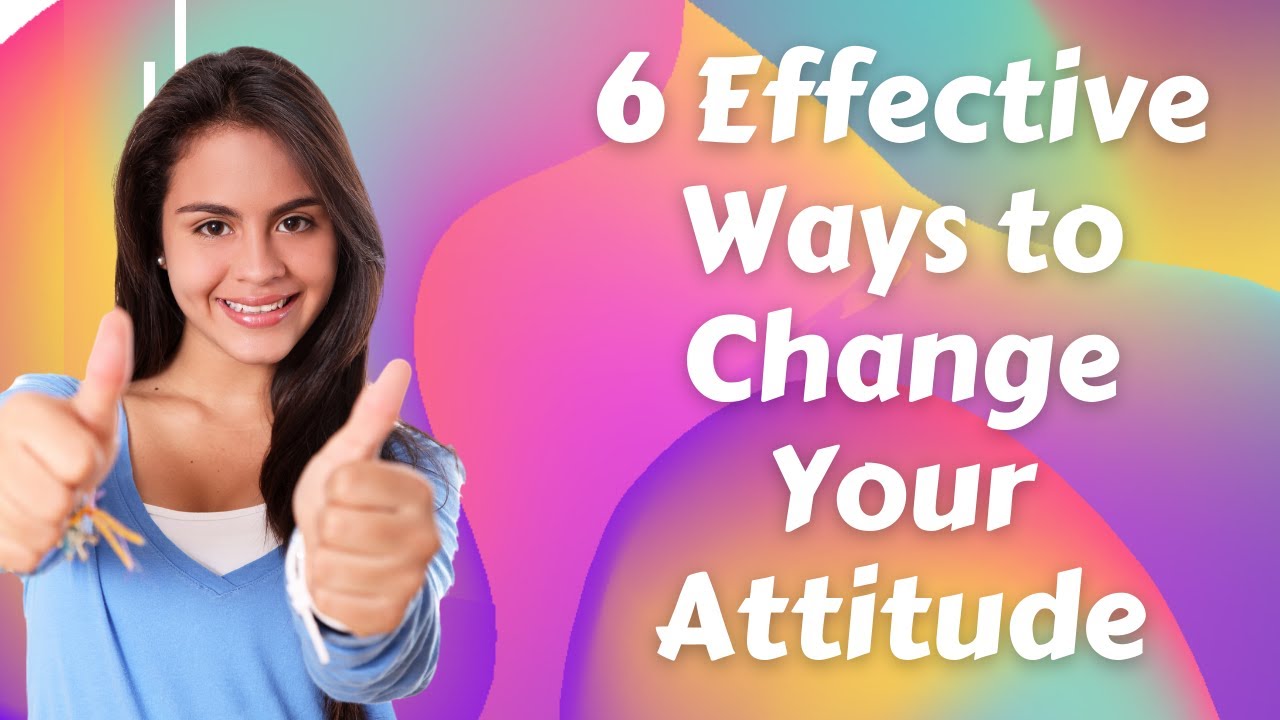 6 Effective Ways to Change Your Attitude Towards the Positive - YouTube
