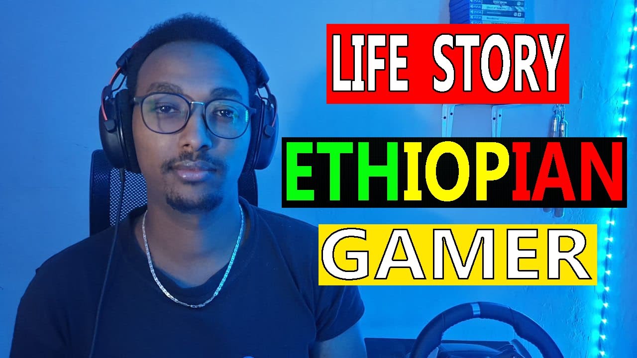 LIFE STORY | የሂወት ታሪክ | OF ETHIOPIAN GAMER - YouTube