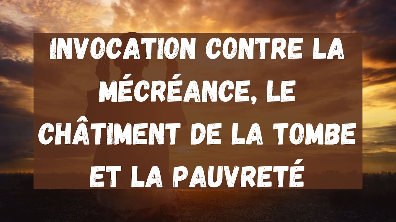 23) Invocation contre la mécréance, le châtiment de la tombe et la ...