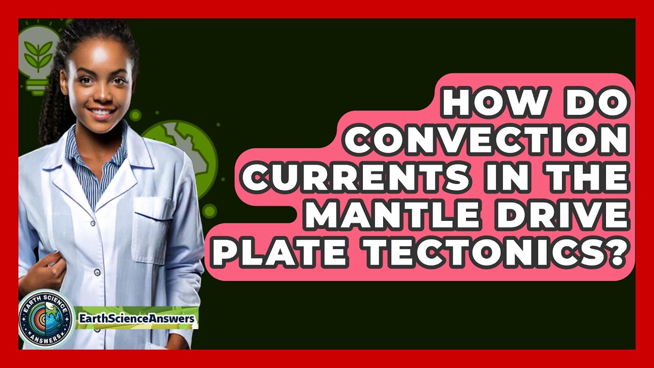How Do Convection Currents in the Mantle Drive Plate Tectonics? - Earth ...