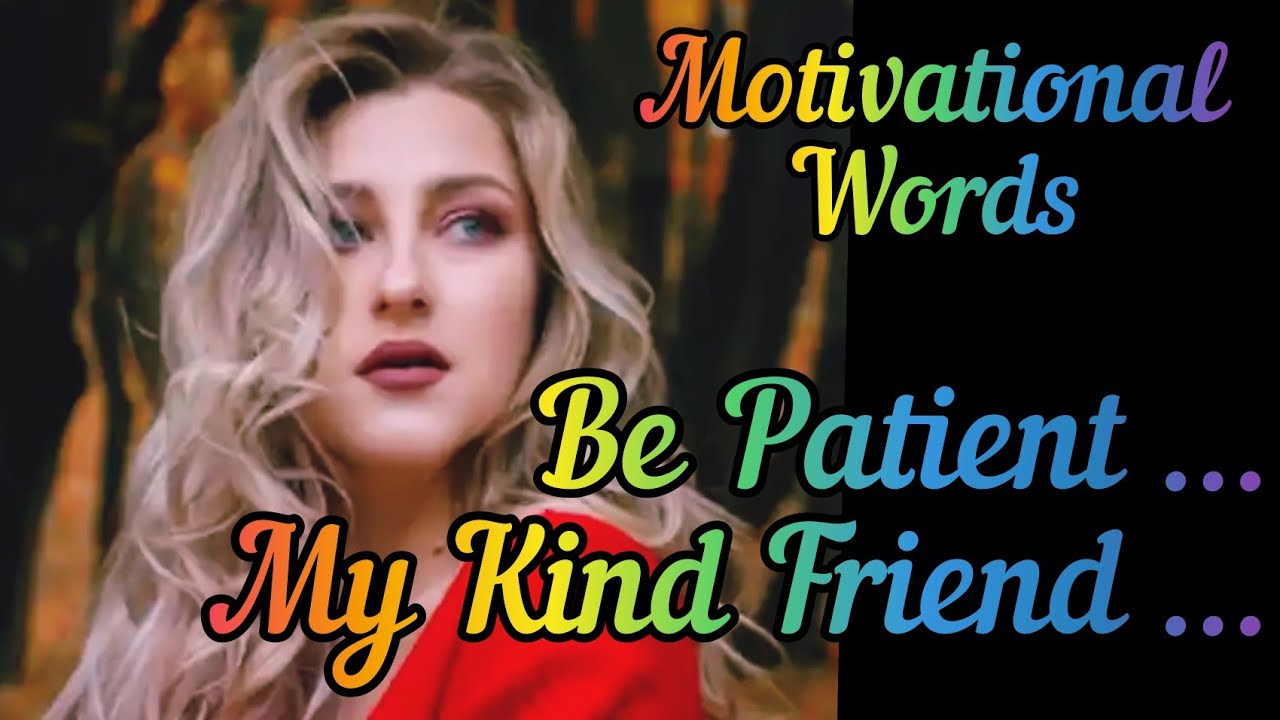 Motivational Words ~ Be Patient ... My Kind Friend ... - YouTube