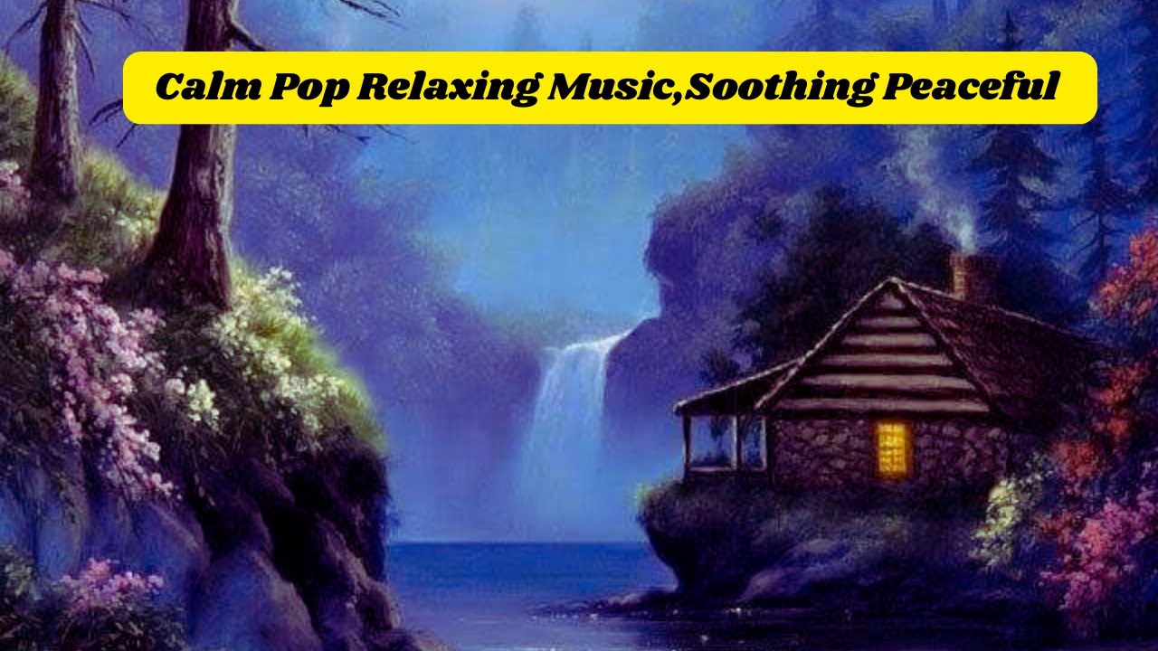 Calm Pop Relaxing Music,Soothing Peaceful Pop Music,Lively PopRelax ...