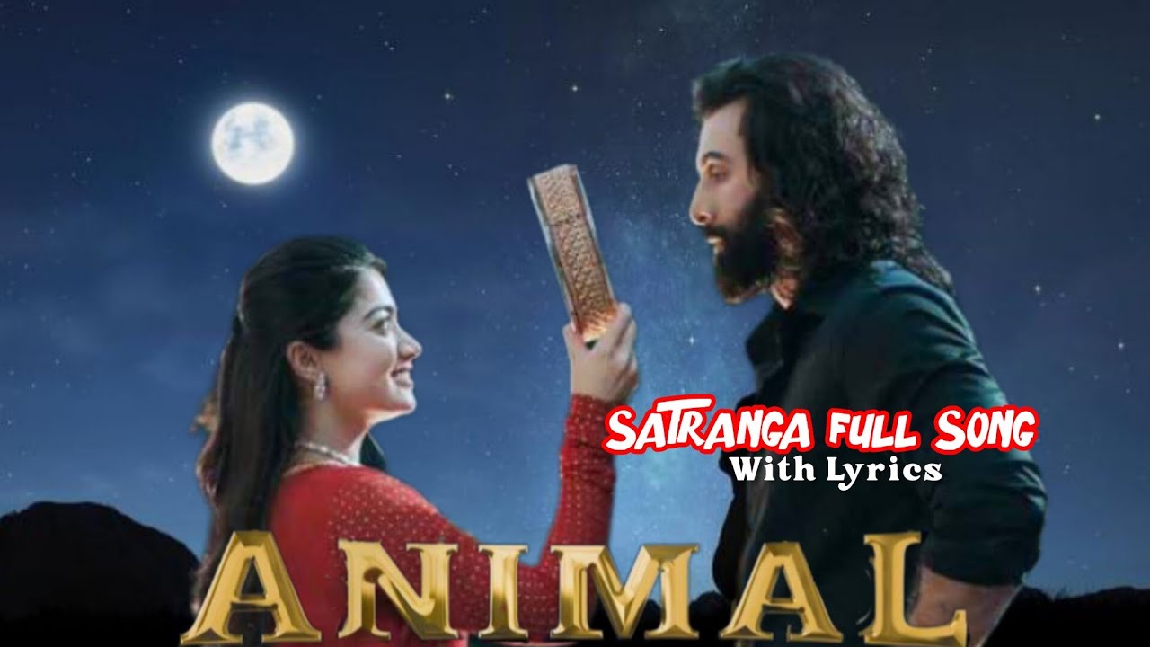 Animal - Satranga (Lyrics) Full Song || Arijit Singh || Ranbir Kapoor ...