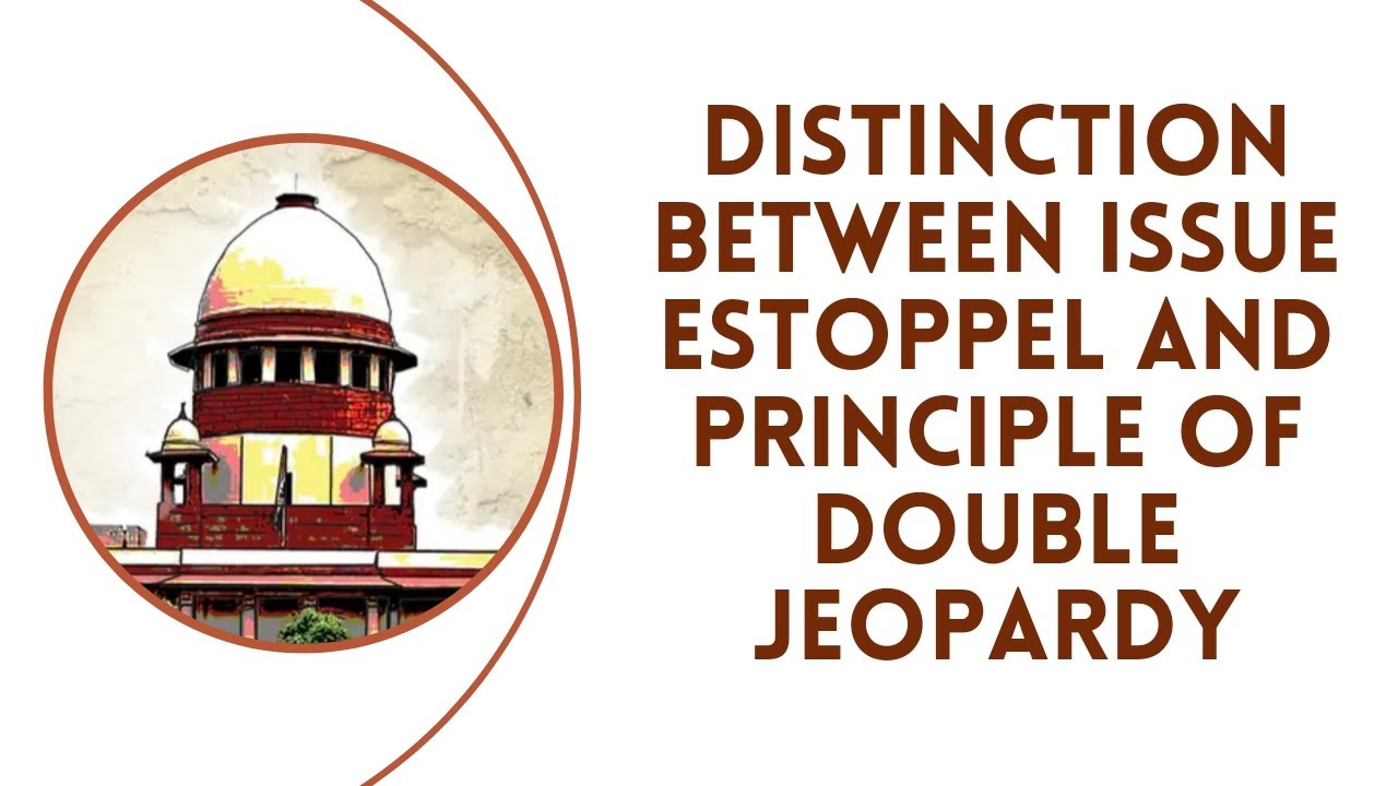 Distinction between Issue estoppel and principle of Double jeopardy ...
