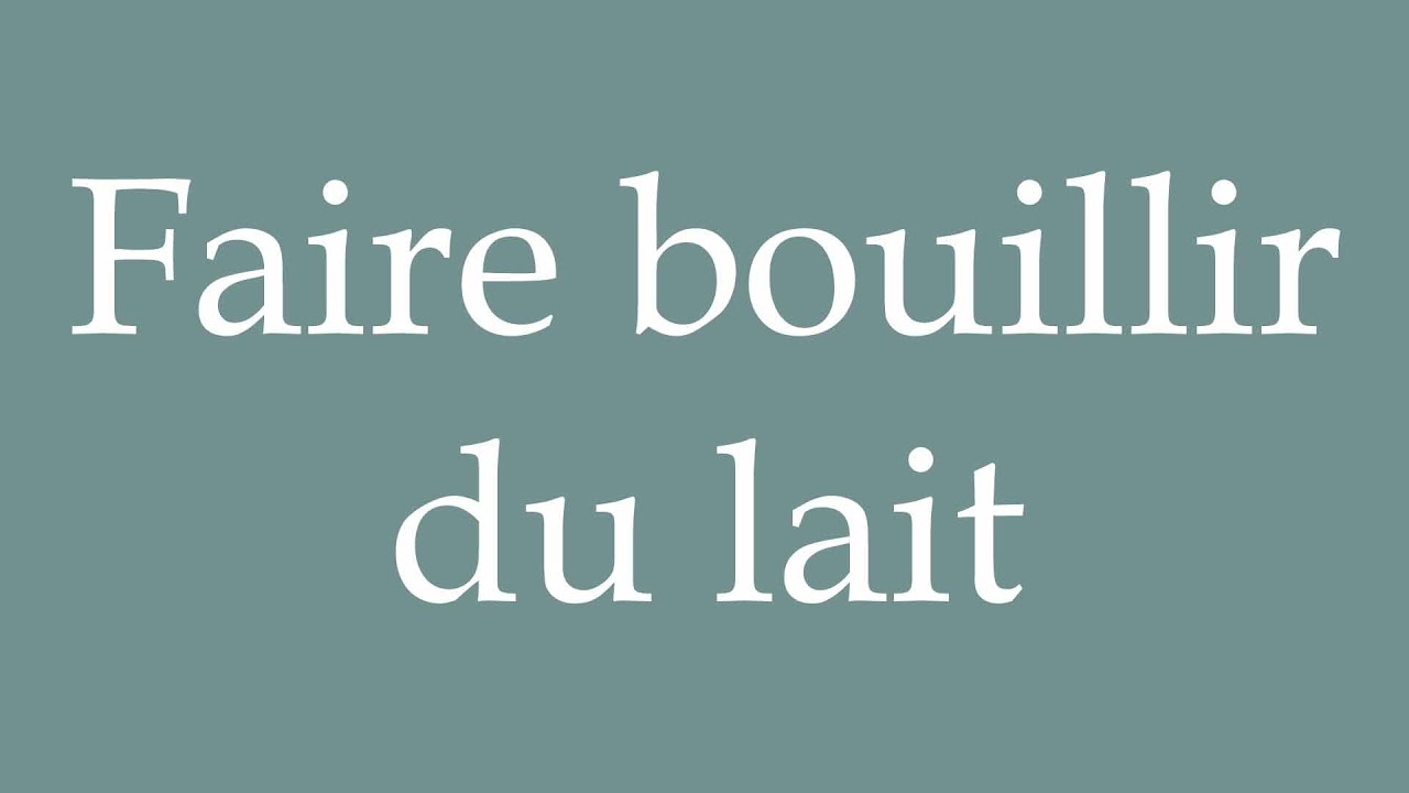 How to Pronounce ''Faire bouillir du lait'' (Boiling milk) Correctly in ...