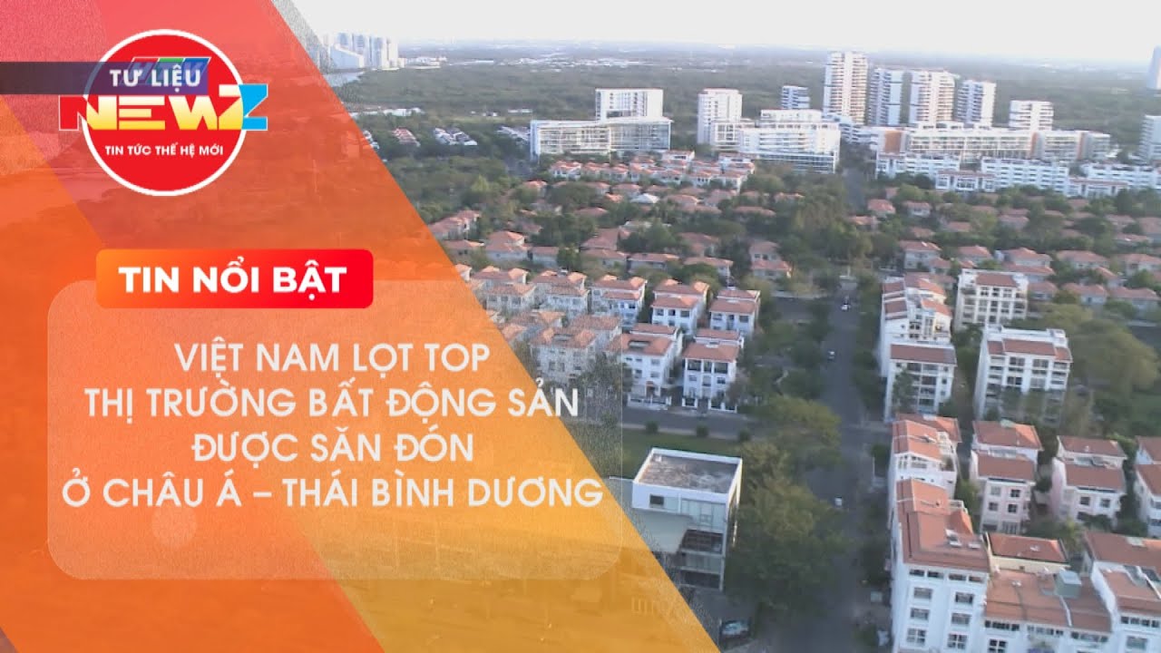 VIỆT NAM LỌT TOP 3 THỊ TRƯỜNG BẤT ĐỘNG SẢN ĐƯỢC SĂN ĐÓN Ở KHU VỰC - YouTube