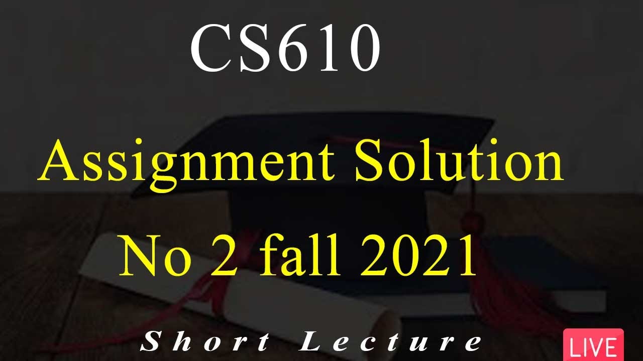 Cs610 Assignment Solution No 2 Fall 2021 Vu Mentor Youtube