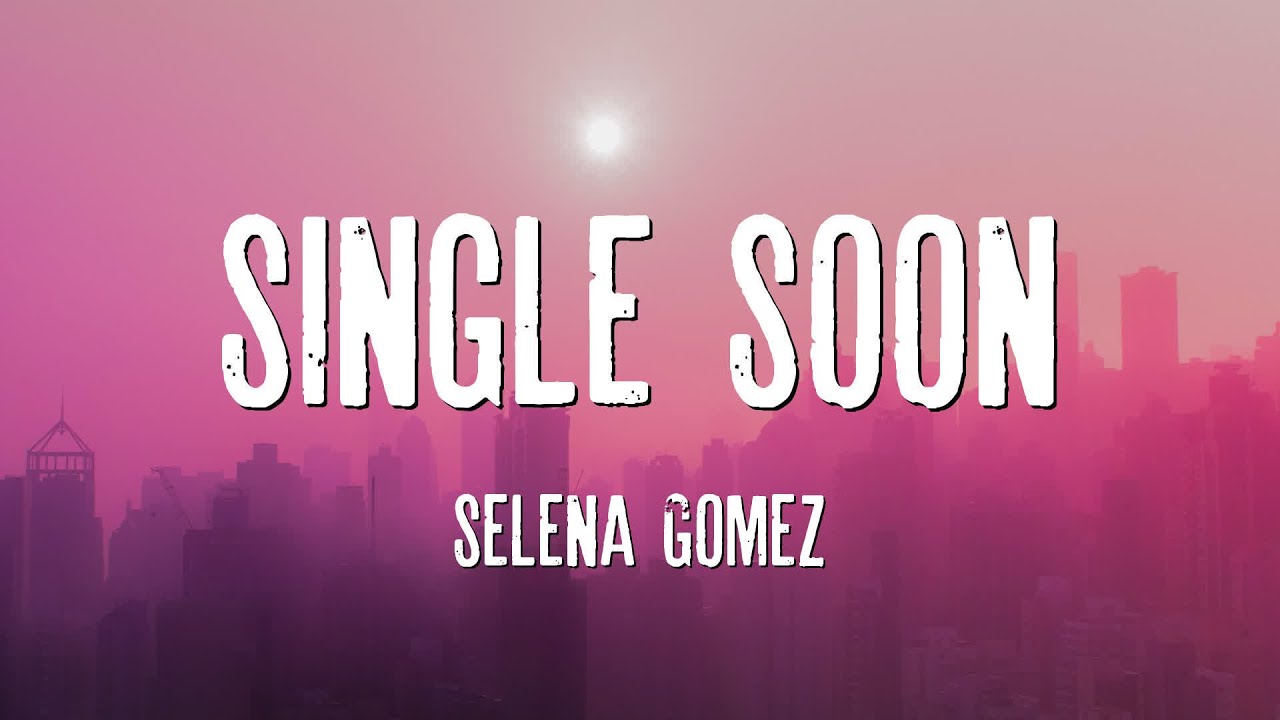Single Soon - Selena Gomez (Lyrics) - YouTube