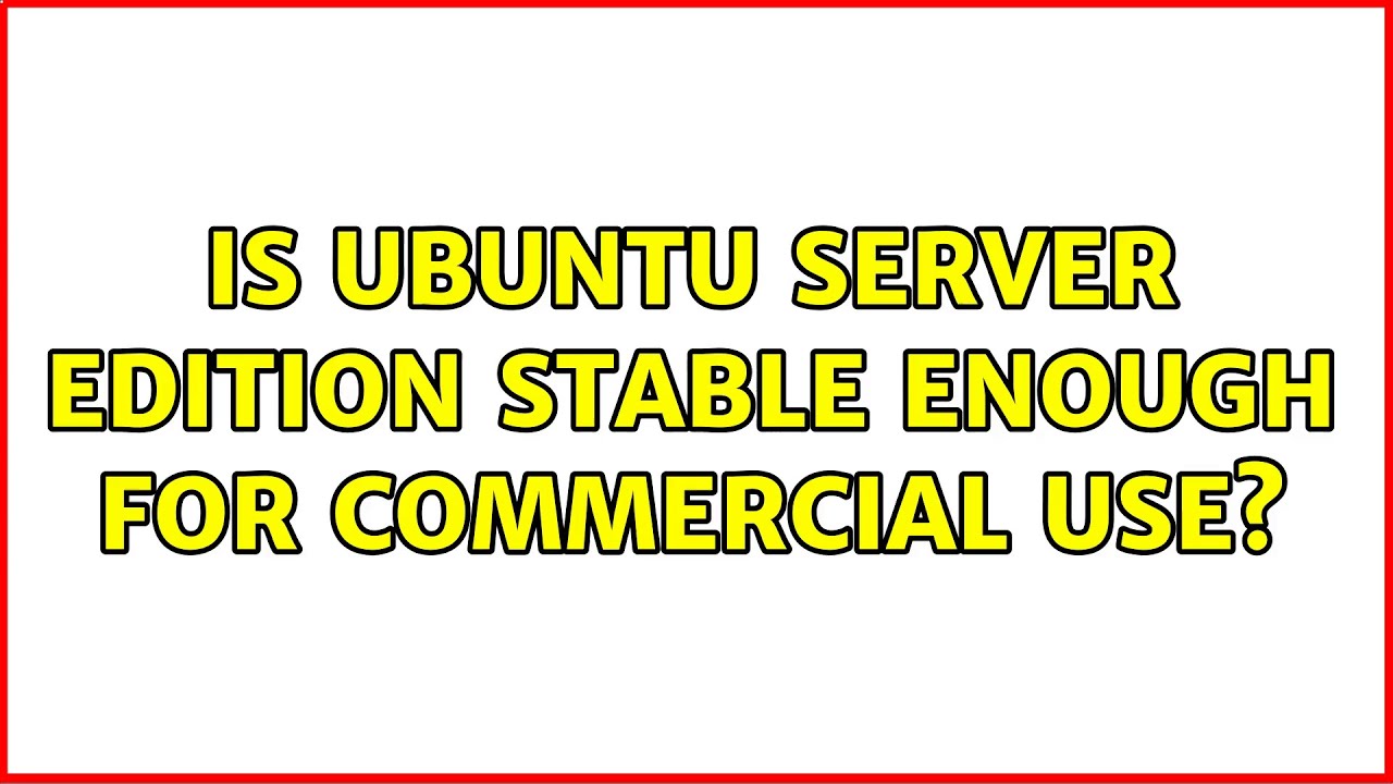 Is Ubuntu Server Edition stable enough for commercial use? (3 Solutions ...