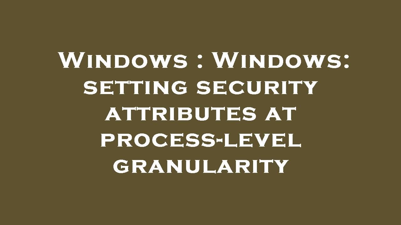 Windows : Windows: setting security attributes at process-level ...