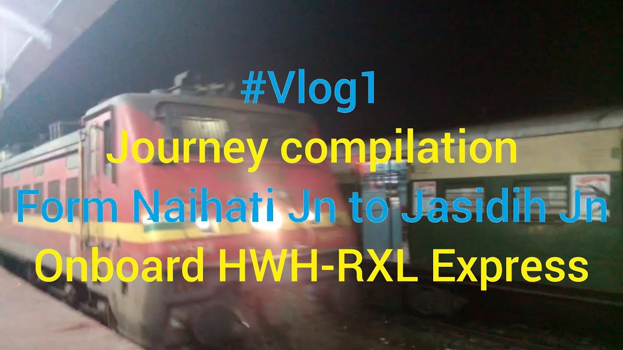Journey Compilation from Naihati Jn Jasidih Jn, Onboard Howrah Raxaul ...