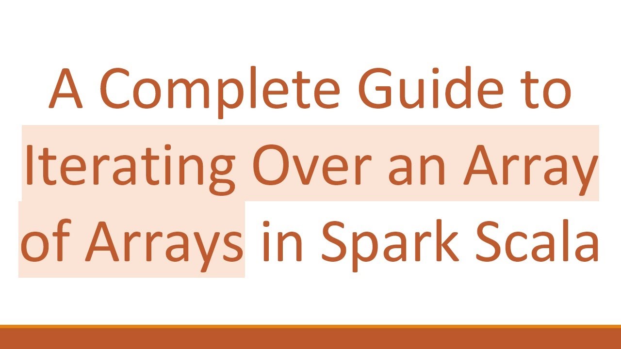 A Complete Guide To Iterating Over An Array Of Arrays In Spark Scala 9026