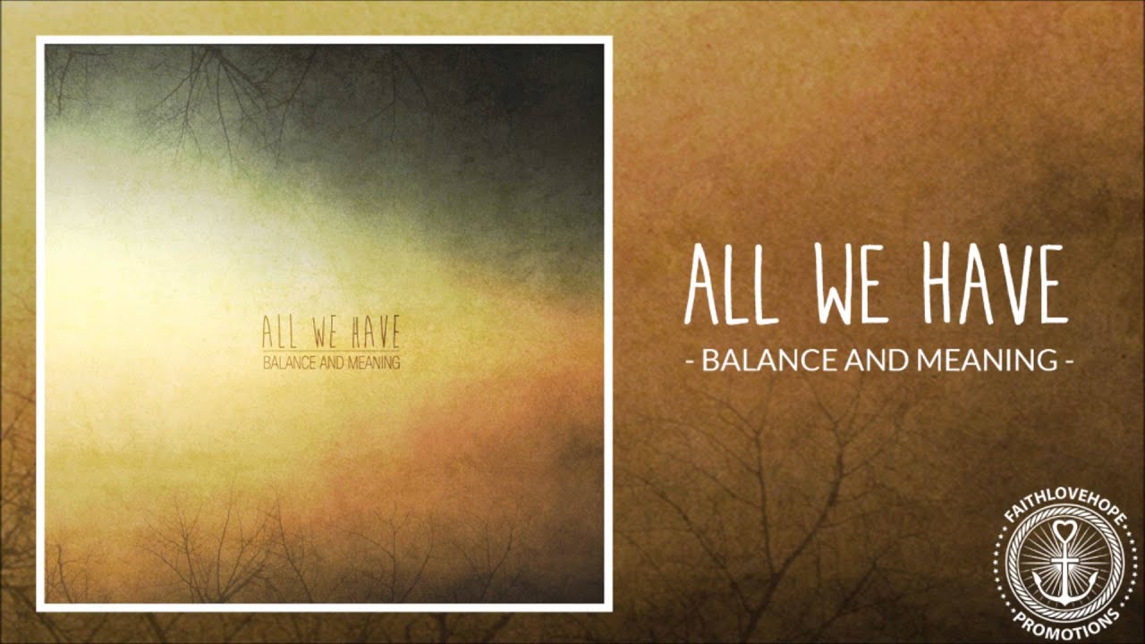 All We Have - Balance And Meaning - YouTube