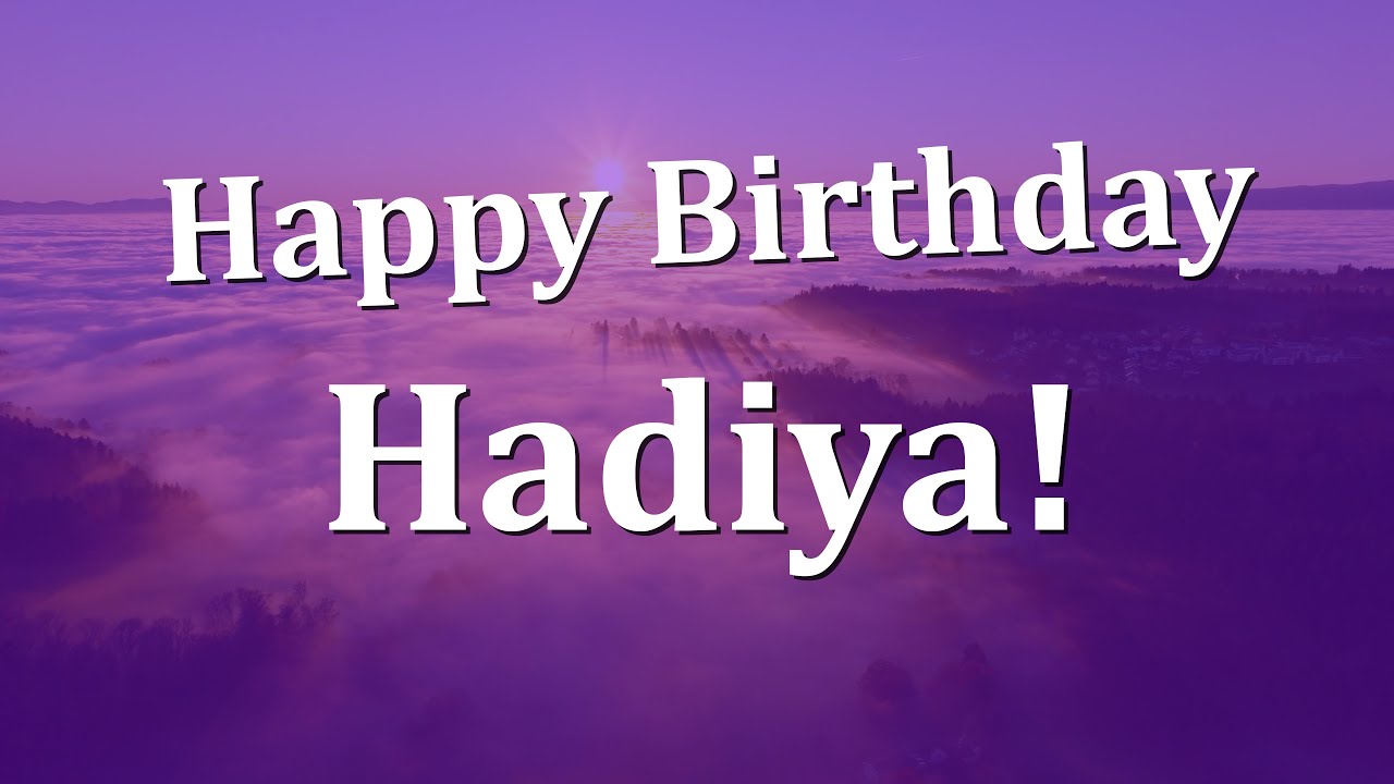 Happy Birthday Hadiya! Have an Amazing Birthday! - YouTube