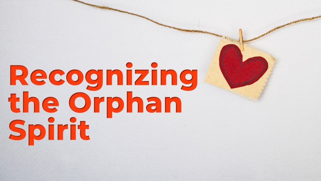 Recognizing the Orphan Spirit - YouTube