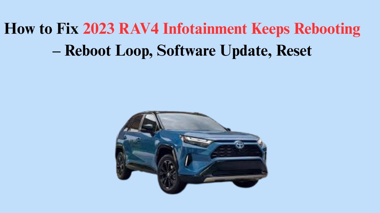 How to Fix 2023 RAV4 Infotainment Keeps Rebooting – Reboot Loop ...
