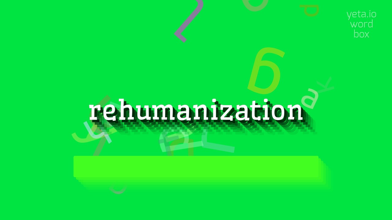 REHUMANIZATION - HOW TO PRONOUNCE REHUMANIZATION? #rehumanization - YouTube