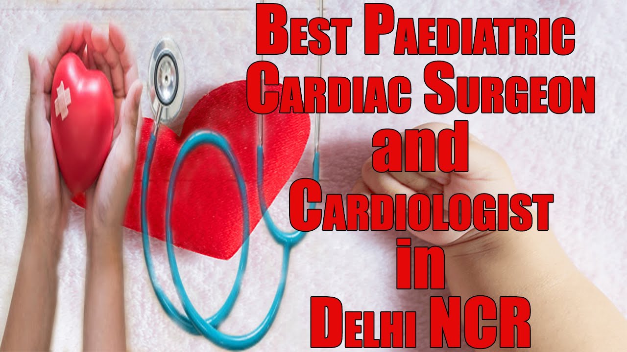 Best Pediatric (Paediatric) Cardiac Surgeon and Cardiologist in Delhi ...