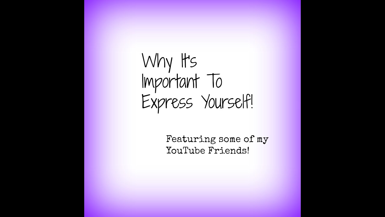 Be You: Why It's Important To Express Yourself! - YouTube