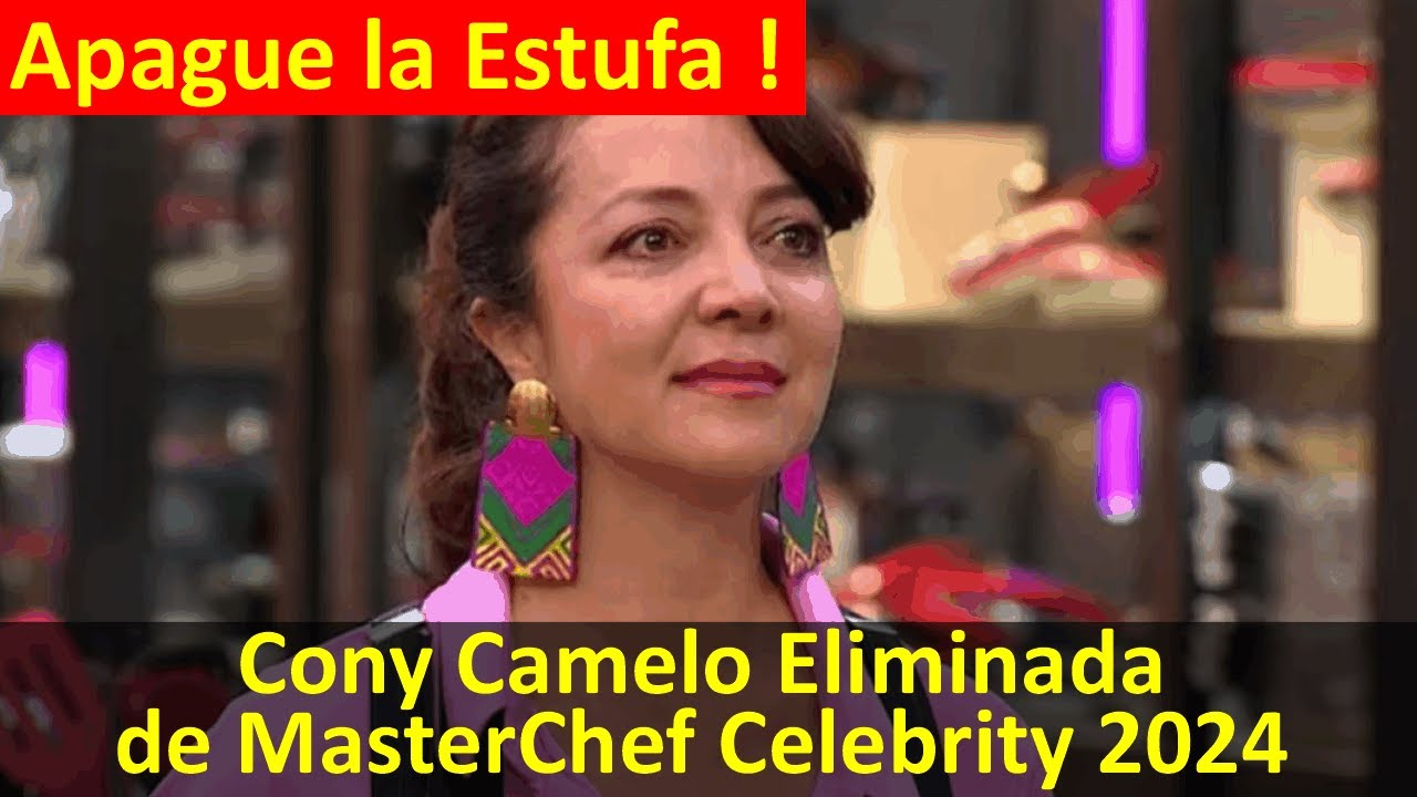 Cony Camelo Eliminada de MasterChef Celebrity 2024 - YouTube